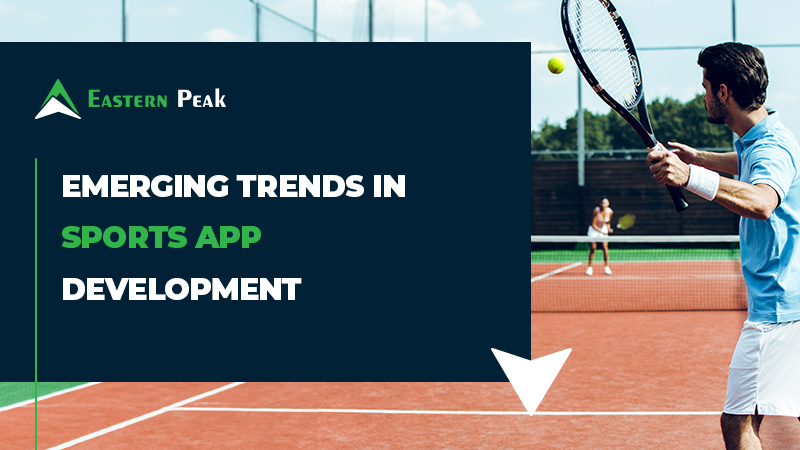 Game On: Top Emerging Trends in Sports App Development | Eastern Peak